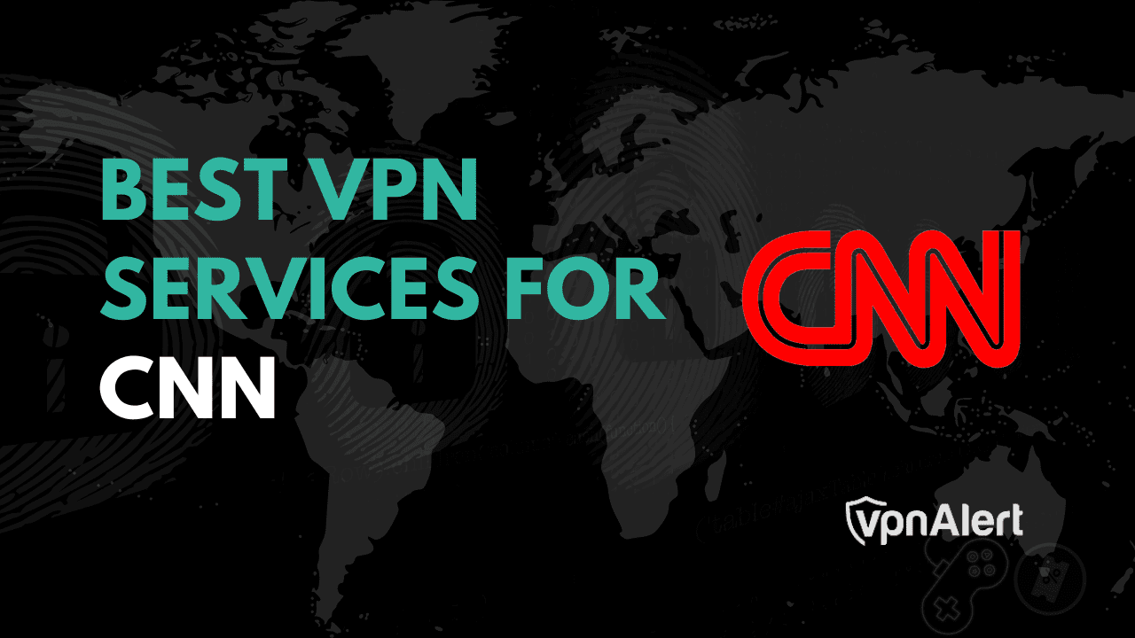 5 Best VPNs for CNN in 2026: Unblock & Stream Anywhere